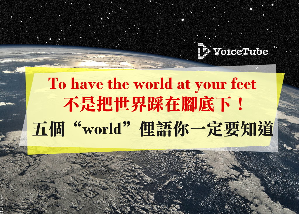 【World系列】To have the world at your feet 不是把世界踩在腳底下！五個俚語你一定要知道